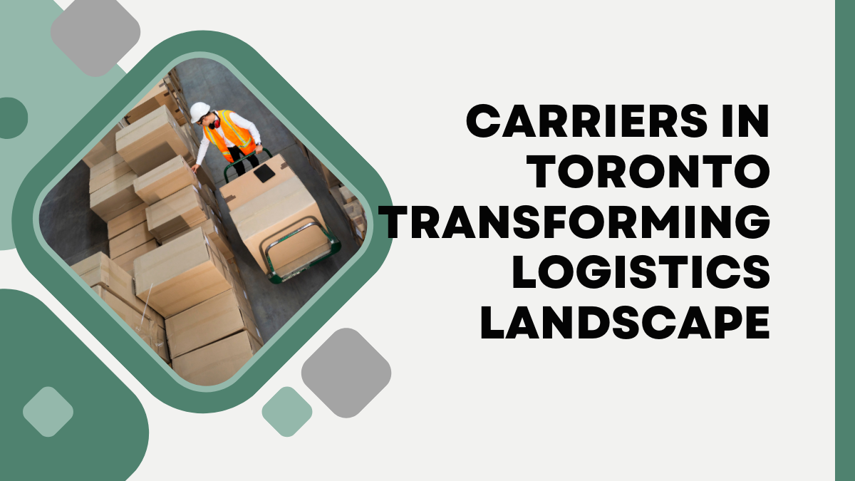 Driving Success: Carriers in Toronto Transforming Logistics Landscape ... Driving Success: Carriers in Toronto Transforming Logistics Landscape ...