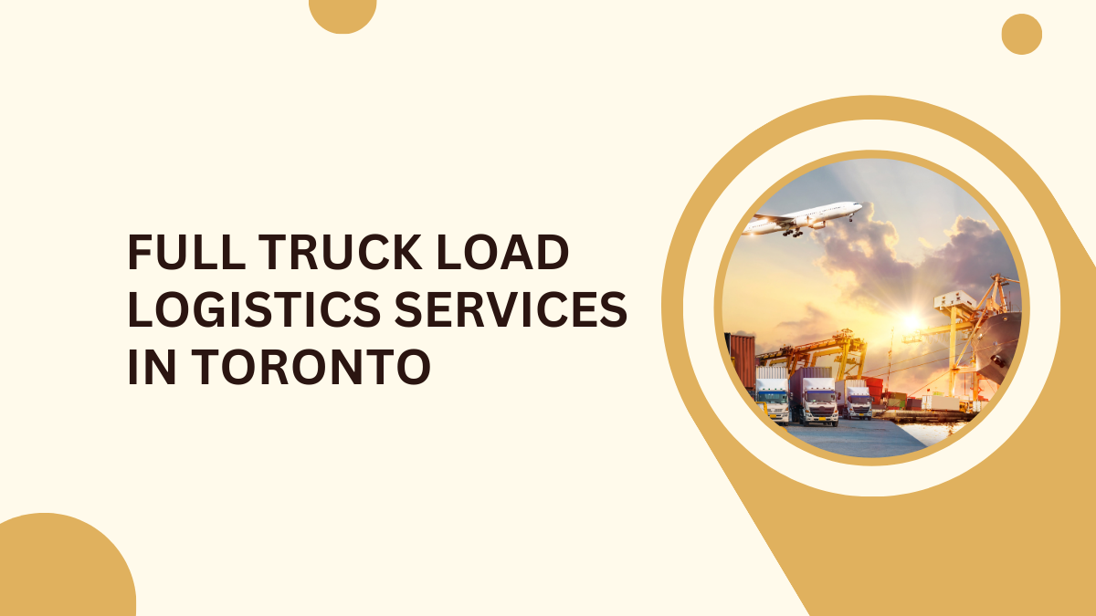 Full Truck Load Logistics Services in Toronto - Kesnoh